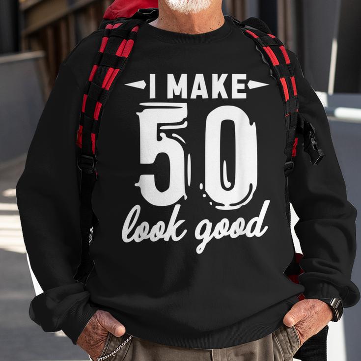 I Make 50 Look Good 50Th Birthday Funny Fifty Years Old Sweatshirt ...
