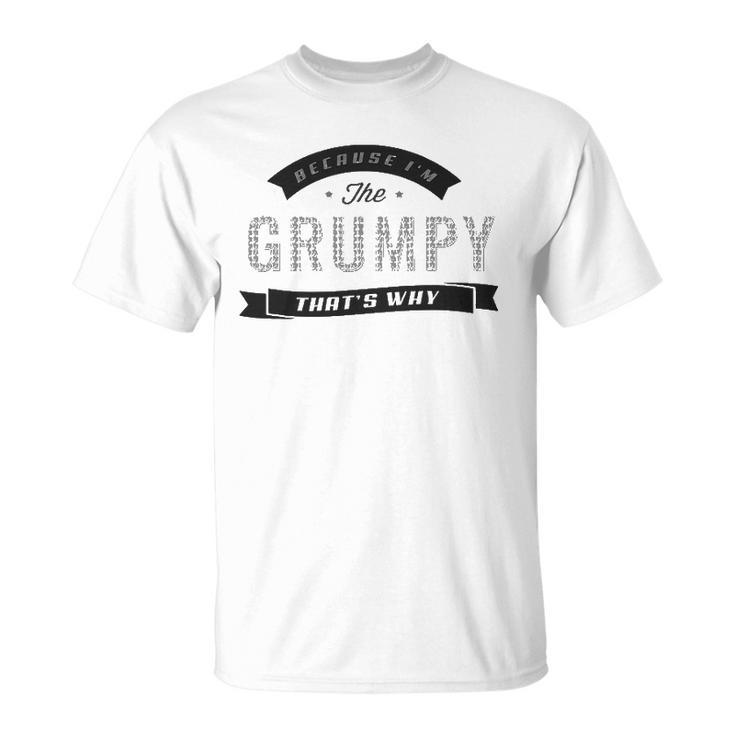 Because Im The Grumpy Fathers Day Men Funny Unisex T-Shirt | Mazezy
